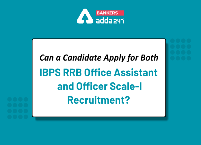 Can A Candidate Apply For Both IBPS RRB Office Assistant And Officer ...