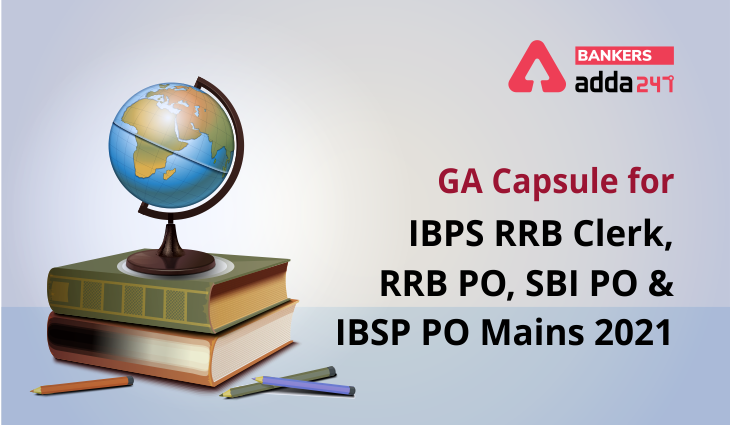 GA Capsule for IBPS RRB Clerk, RRB PO, SBI PO and IBSP PO Mains 2020-21 ...