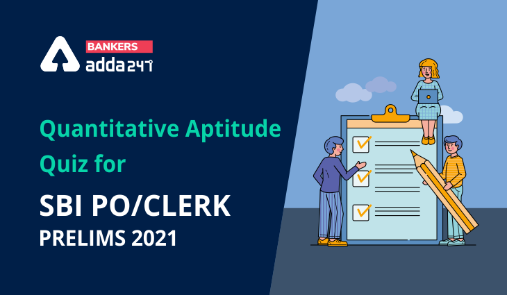 Quantitative Aptitude Quiz For SBI PO, Clerk Prelims 2021- 17th April