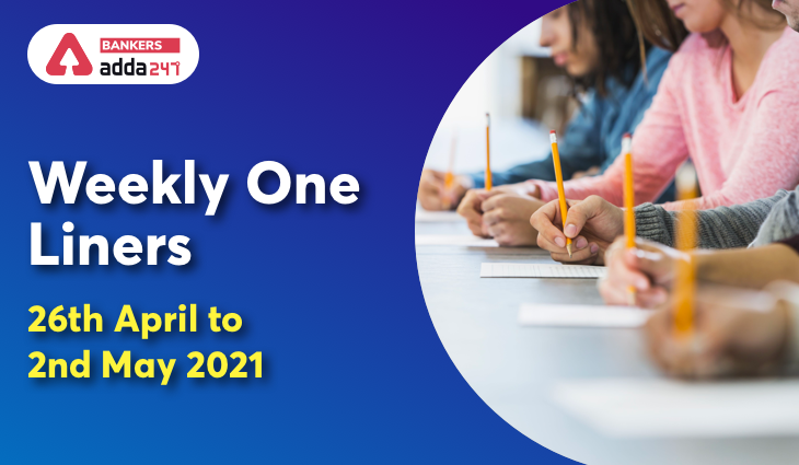 Weekly Current Affairs One-Liners | 26th April to 02nd of May 2021