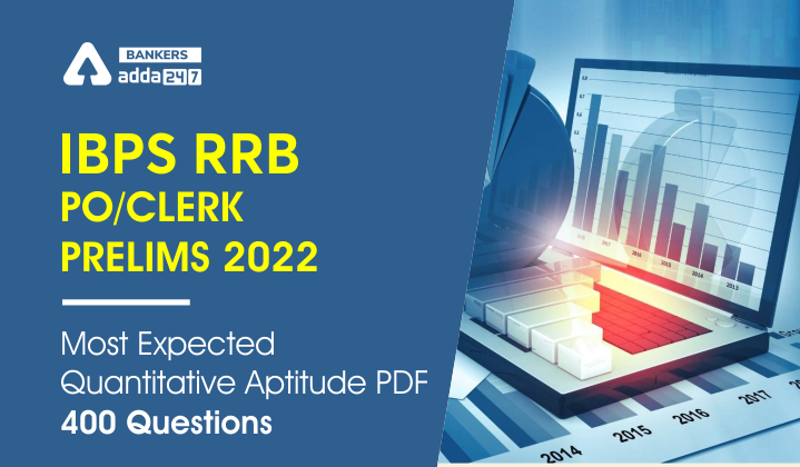 Most Expected Quantitative Aptitude Questions for IBPS RRB PO & Clerk Prelims 2022