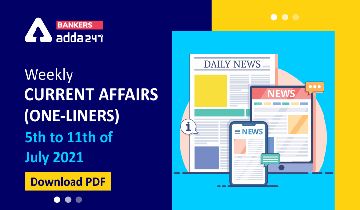 Weekly Current Affairs One-Liners | 05th to 11th of July 2021