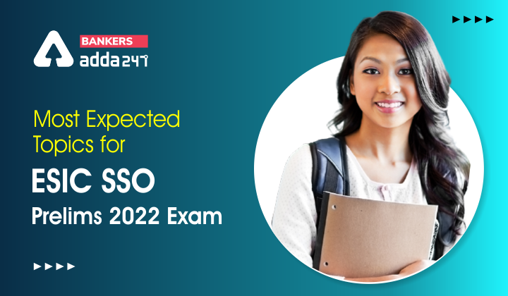 Most Expected topics For ESIC SSO Prelims 2022 Exam