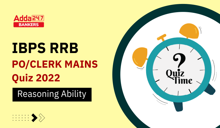 Reasoning Ability Quiz For IBPS RRB PO Clerk Mains 2022- 22nd August