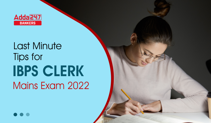 Last Minute Tips for IBPS Clerk Mains Exam 2022