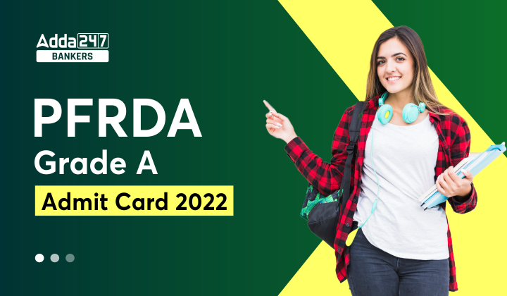 PFRDA Grade A Admit Card 2022 Out, Direct Link To Download