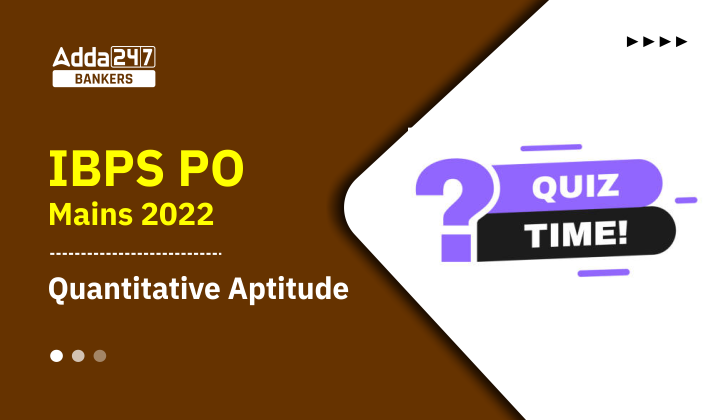 Quantitative Aptitude Quiz For IBPS PO Mains 2022- 31st October