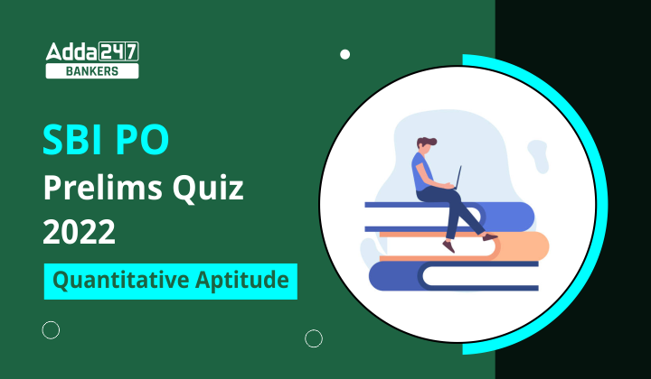 Quantitative Aptitude Quiz For SBI PO Prelims 2022- 31st October