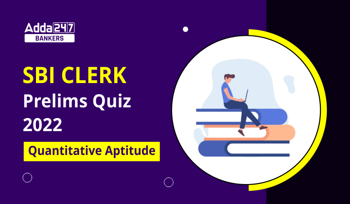 Quantitative Aptitude Quiz For SBI Clerk Prelims 2022- 05th November