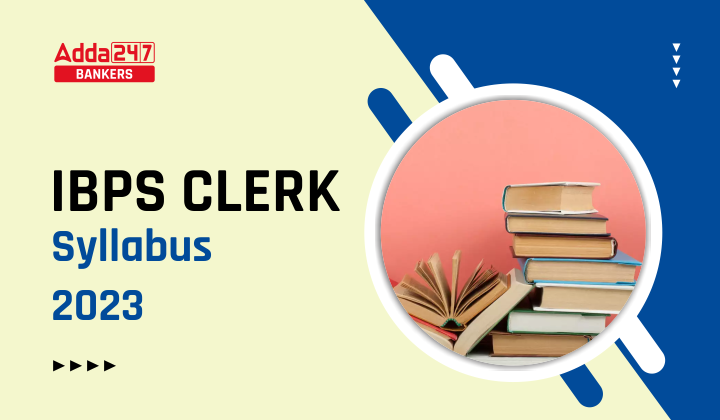 IBPS Clerk Syllabus 2023 for Prelims and Mains Exam