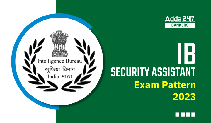 IB Security Assistant Exam Pattern 2023 for SA & MTS Posts
