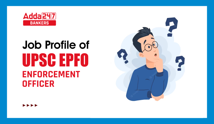 Job Profile of UPSC EPFO Enforcement Officer, Check Detail