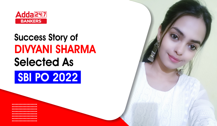 Success Story of Divyani Sharma Selected As SBI PO 2022