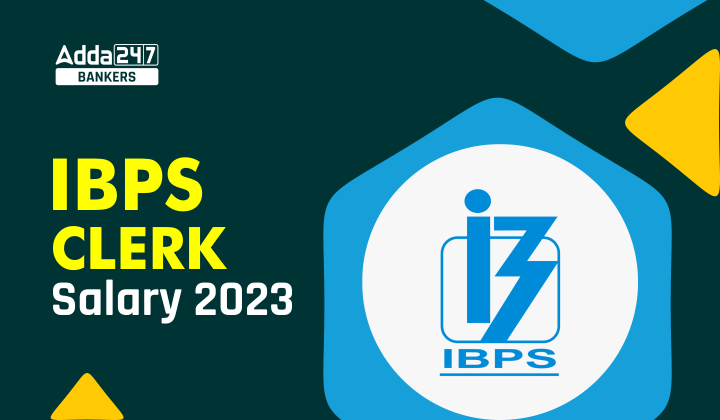 IBPS Clerk Salary 2023, Salary Structure, Perks and Allowances