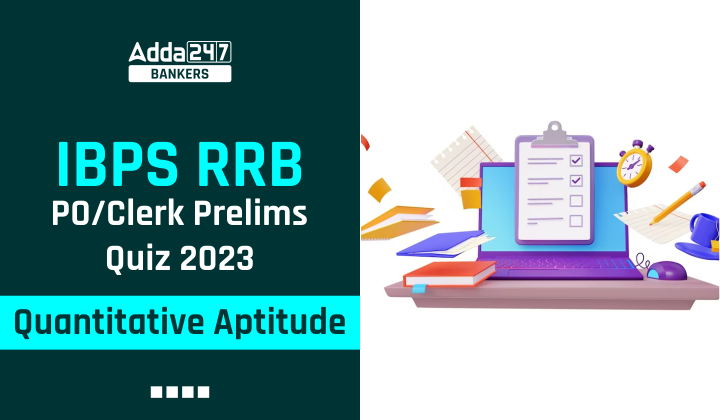 Quantitative Aptitude Quiz For IBPS RRB PO/Clerk Prelims 2023 -24th May