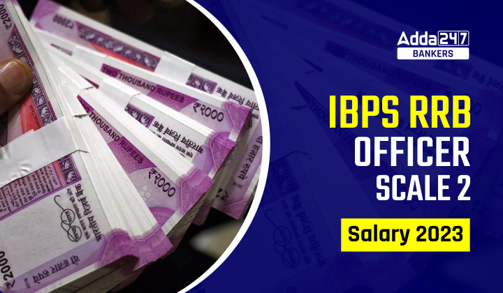 IBPS RRB Officer Scale 2 Salary 2023, Job Profile, Allowances