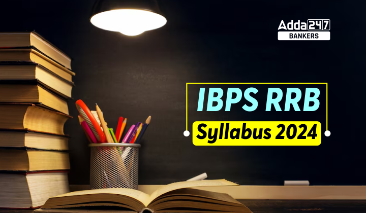 IBPS RRB Syllabus 2024 and Exam Pattern for Prelims, Mains Exam