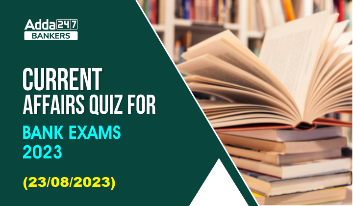 Current Affairs Questions and Answers 23 August 2023