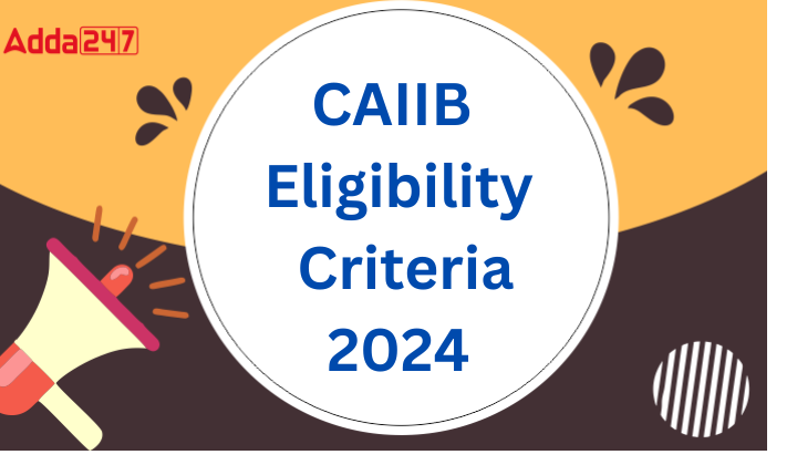 CAIIB Eligibility Criteria 2024 Education & Age Limit