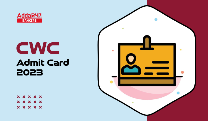 CWC Admit Card 2023 Out, Direct Link to Download Call Letter