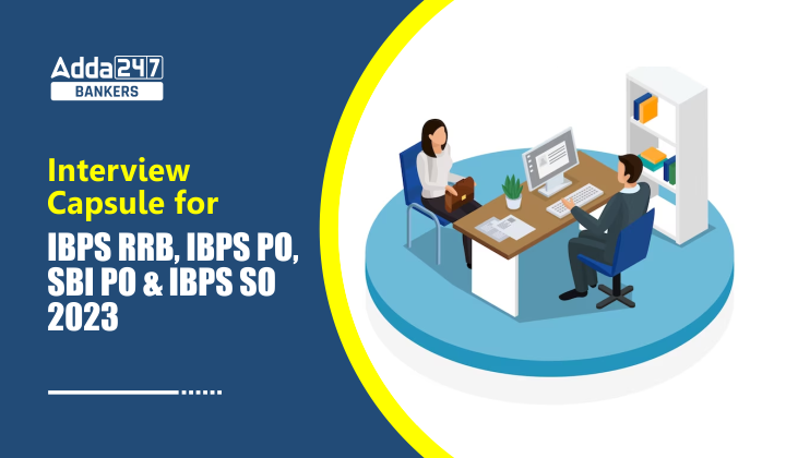 Interview Capsule for IBPS RRB PO, IBPS PO, SBI PO and IBPS SO 2023