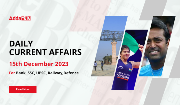 Daily Current Affairs 15 December 2023, Important News Headlines (Daily GK Update)
