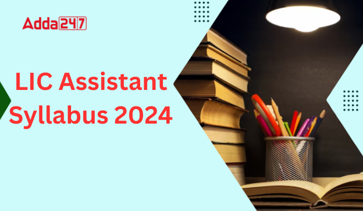 LIC Assistant Syllabus 2024 and Exam Pattern For Prelims & Mains