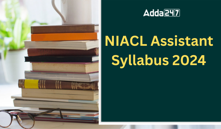 NIACL Assistant Syllabus 2024, Prelims and Mains Exam Pattern