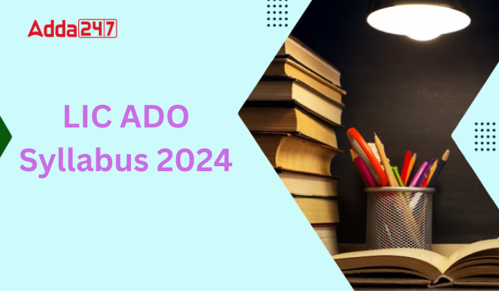 LIC ADO Syllabus 2024, Prelims and Mains Exam Pattern