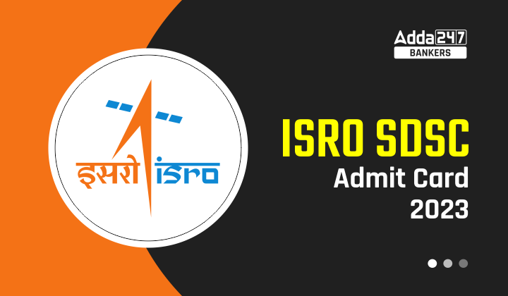 ISRO SDSC Admit Card 2023- इसरो SDSC एडमिट कार्ड 2023, Check Call ...