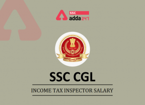 SSC CGL Income Tax Inspector Salary, Job Profile And Career Growth