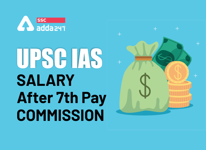 UPSC IAS Salary & Job Profile After 7th Pay Commission