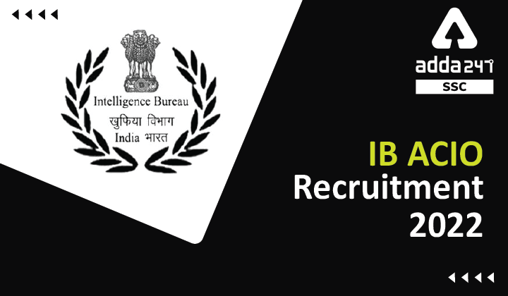 IB ACIO Recruitment 2022 Notification, Salary, Vacancy for 150 Posts