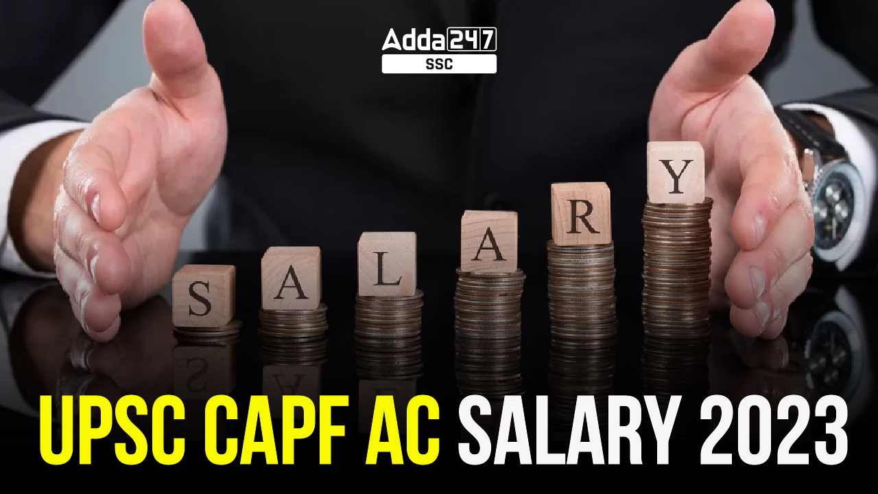UPSC CAPF AC Salary 2023, Salary Slip and Salary Structure