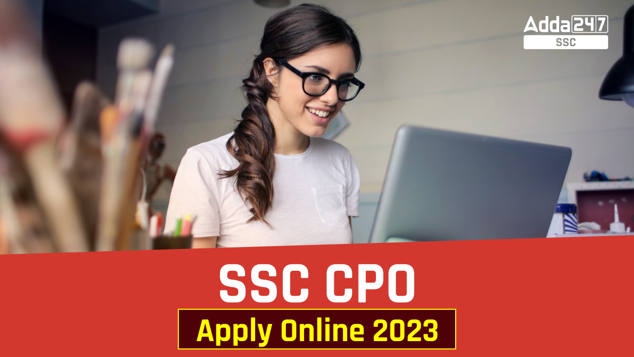 SSC CPO Apply Online 2023, Online Form Link at ssc.nic.in