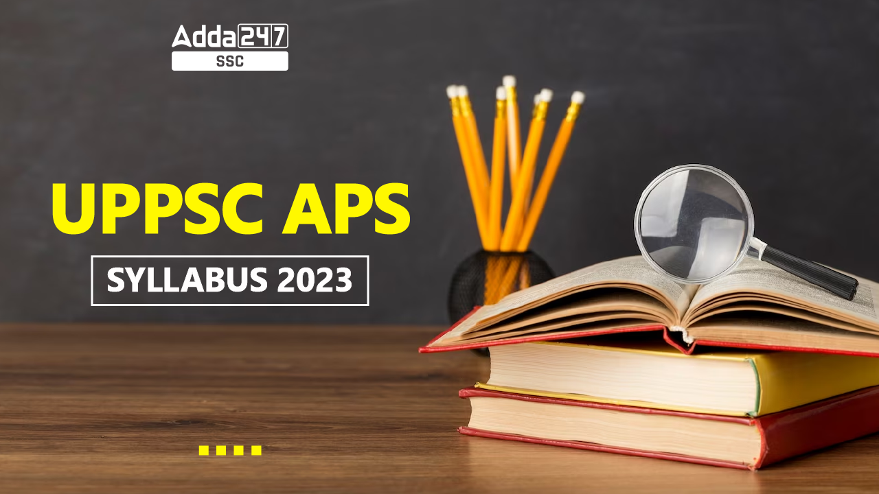 UPPSC APS Syllabus 2023 And Exam Pattern Topic Wise PDF UPPSC APS Syllabus 2023 And Exam Pattern Topic Wise PDF