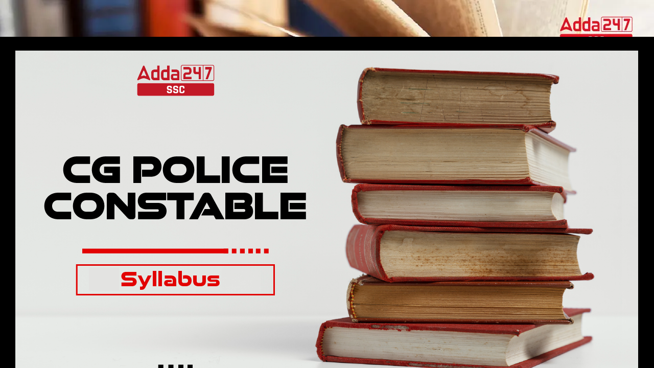 CG Police Constable Syllabus 2024 Exam Pattern, Download PDF