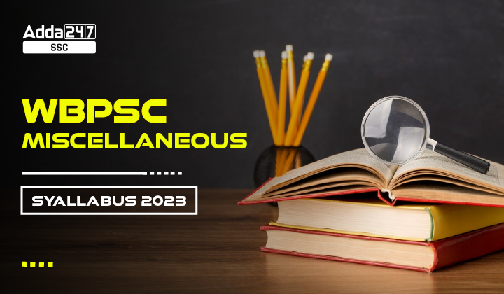 WBPSC Miscellaneous Syllabus and Exam Pattern 2023, Prelims & Mains