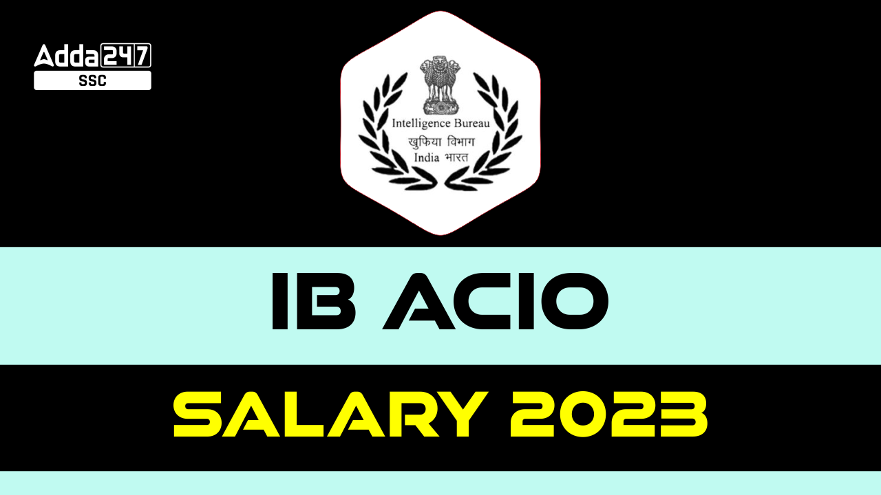 IB ACIO Salary 2023, Job Profile, Allowances and Career Growth