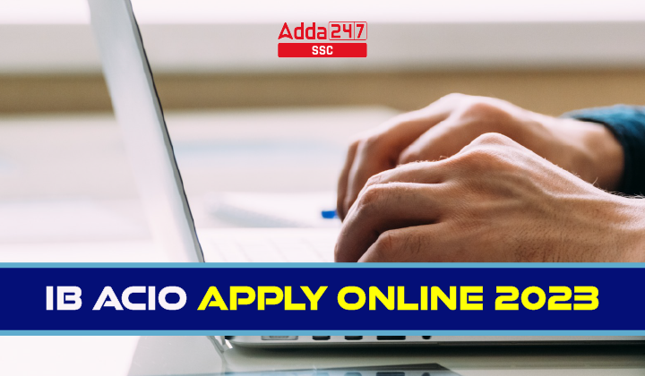 IB ACIO Apply Online 2023, Last Date for Registration