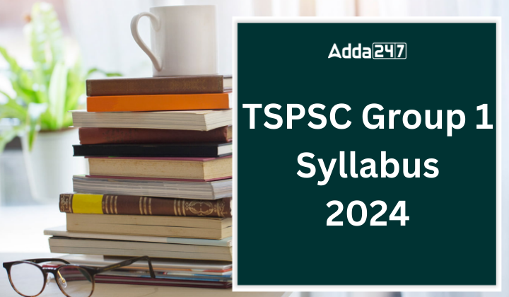 TSPSC Group 1 Syllabus 2024 and Exam Pattern for Prelims and Mains